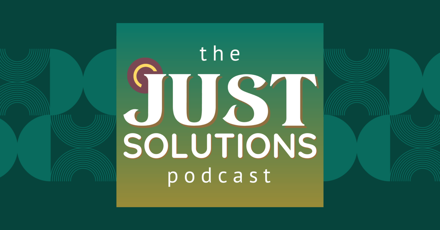 Introducing: The Just Solutions Podcast – Just Solutions